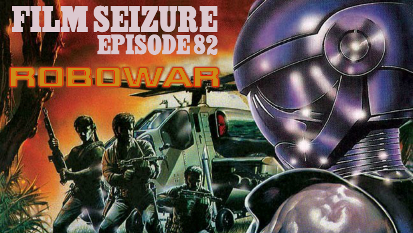 Film Seizure #82 – Robowar – Film Seizure Podcast