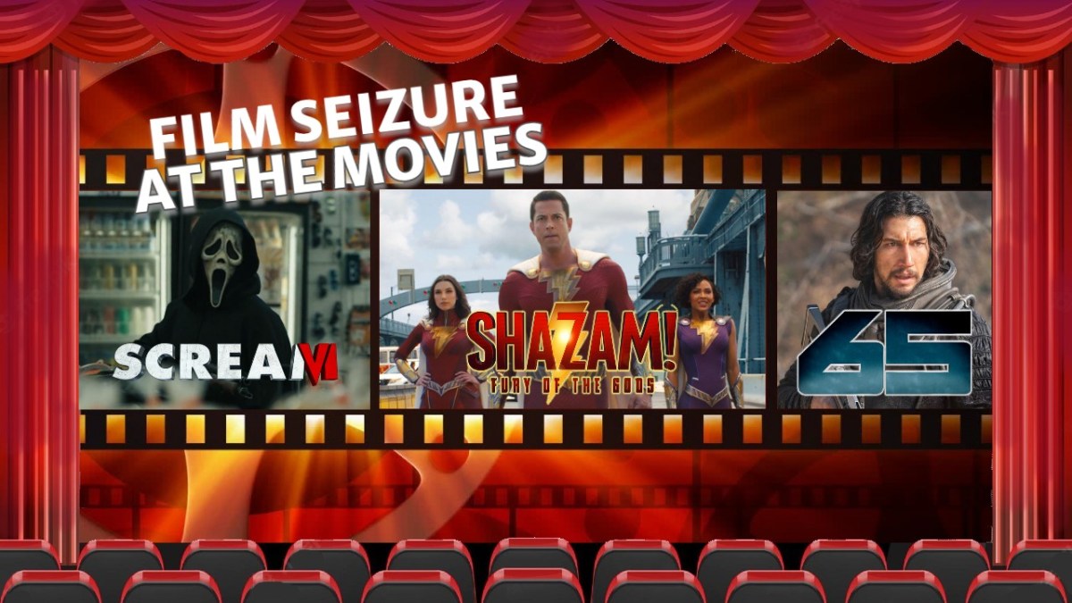 Film Seizure At the Movies – 65, Scream VI, and Shazam! Fury of the ...